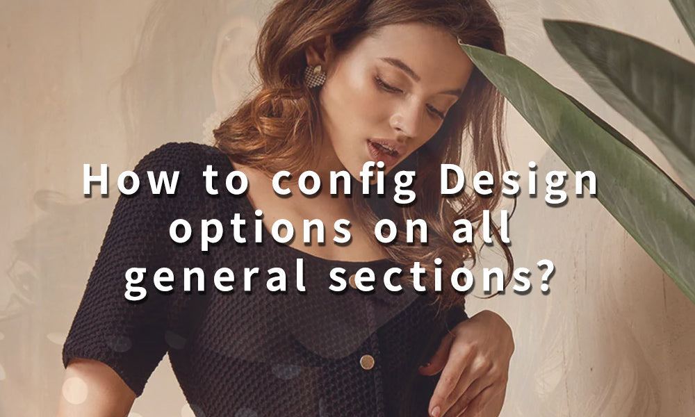 How to config Design options on all general sections? – Maybe Design